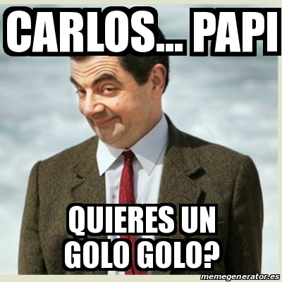 Meme Mr Bean - Carlos... papi quieres un golo golo? - 18303522