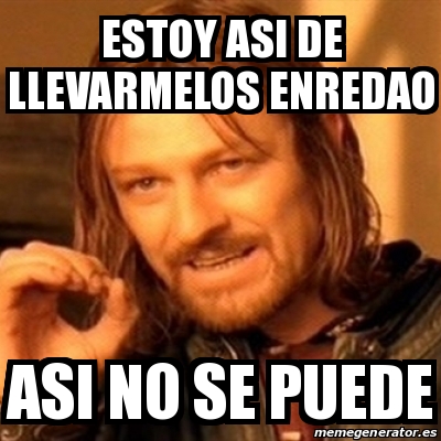 Meme Boromir - ESTOY ASI DE LLEVARMELOS ENREDAO ASI NO SE PUEDE - 18303653