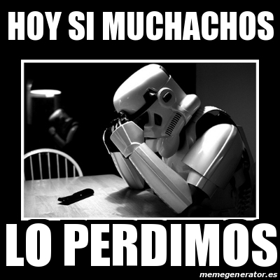 Meme Sad Trooper - hoy si muchachos lo perdimos - 18307082