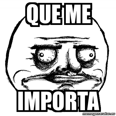 Meme Me Gusta - QUE ME IMPORTA - 18309365