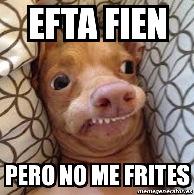 Meme Personalizado - EFTA FIEN PERO NO ME FRITES - 18312781