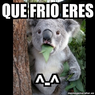 Meme Koala - que frio eres ^-^ - 18317370