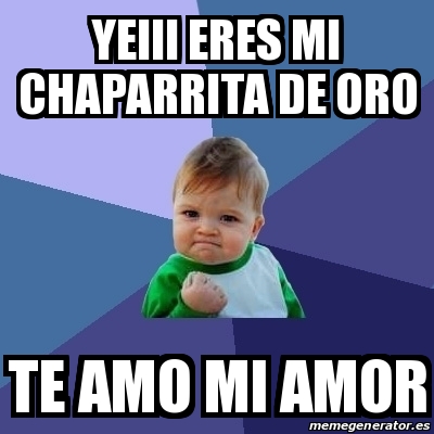 Meme Bebe Exitoso - Yeiii eres mi chaparrita de oro Te amo mi amor ...