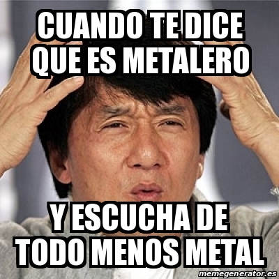 Meme Jackie Chan - CUANDO TE DICE QUE ES METALERO Y ESCUCHA DE TODO ...