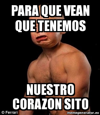 Meme Personalizado - Para que vean que Tenemos Nuestro corazon sito ...
