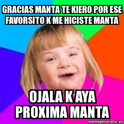 Meme Retard Girl - gracias manta te kiero por ese favorsito k me ...