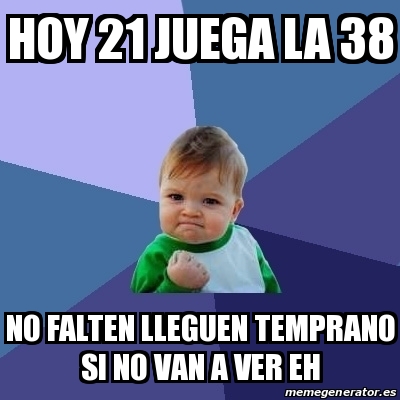 Meme Bebe Exitoso - hoy 21 juega la 38 no falten lleguen temprano si no ...