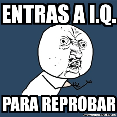 Meme Y U No - entras a i.q. para REPROBAR - 18327895