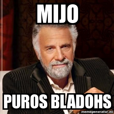 Meme Most interesting man - Mijo Puros bladohs - 18328925
