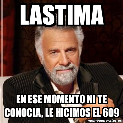 Meme Most interesting man - Lastima en ese momento ni te conocia, le ...