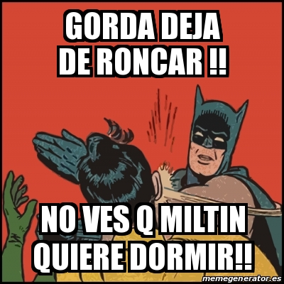 Meme Batman slaps Robin - Gorda deja de roncar !! No ves q Miltin ...