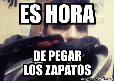 Meme Personalizado - Es Hora De pegar los zapatos - 18332563