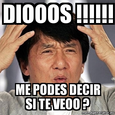 Meme Jackie Chan - diooos !!!!!! me podes decir si te veoo ? - 18333070