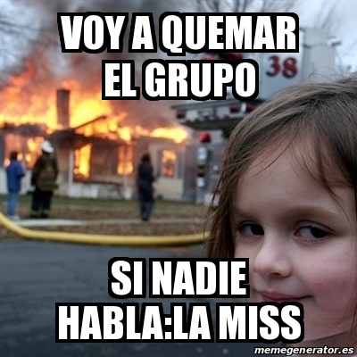 Meme Disaster Girl - voy a quemar el grupo si nadie habla:la miss ...