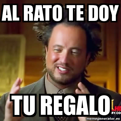 Meme Ancient Aliens - al rato te doy tu regalo - 18334724