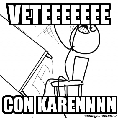 Meme Desk Flip Rage Guy - veteeeeeee con karennnn - 18335339