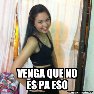 Meme Personalizado - Venga que no es pa eso - 18340115