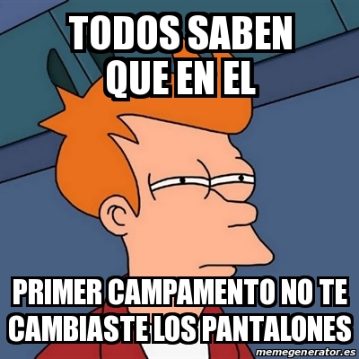 Meme Futurama Fry - todos saben que en el primer campamento no te ...
