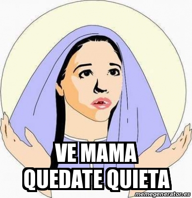 Meme Personalizado - Ve mama quedate quieta - 18342852