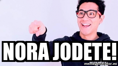 Meme Personalizado - NORA JODETE! - 18342987