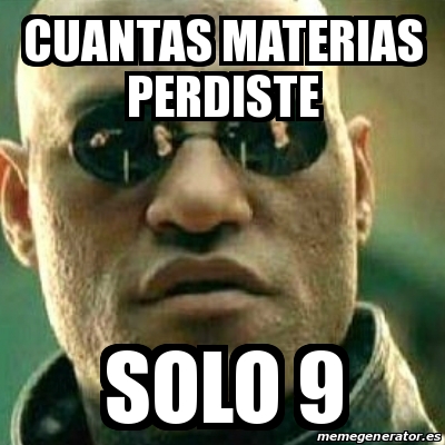 Meme What If I Told You - cuantas materias perdiste solo 9 - 18343325