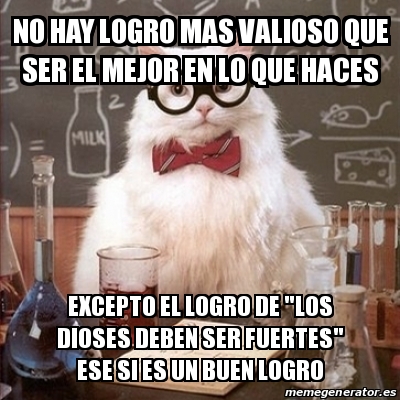 Meme Chemistry Cat - no hay logro mas valioso que ser el mejor en lo ...