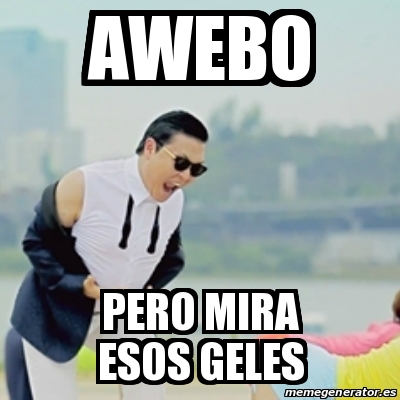 Meme Gangnam Style - Awebo pero mira esos geles - 18344191