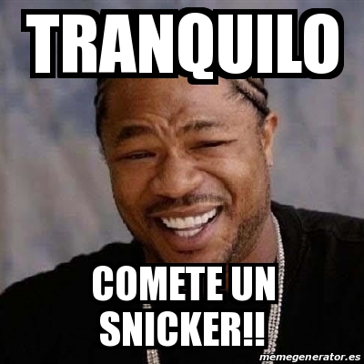 Meme Yo Dawg - Tranquilo Comete un Snicker!! - 18344302