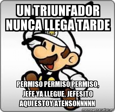 Meme Personalizado - un triunfador nunca llega tarde permiso permiso ...
