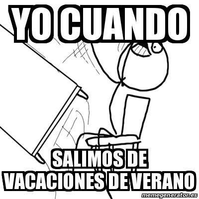 Meme Desk Flip Rage Guy - yo cuando salimos de vacaciones de verano ...