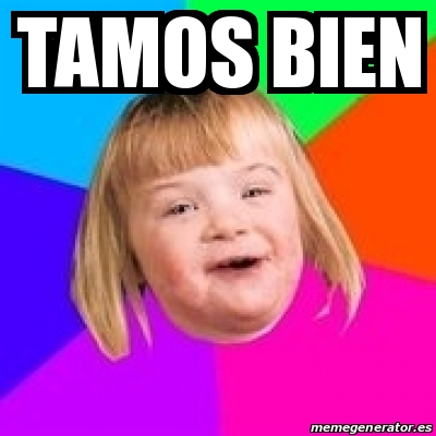Meme Retard Girl - Tamos bien - 18346104