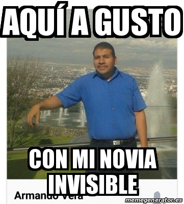 Meme Personalizado - AquÃ­ a gusto Con mi novia invisible - 18348536