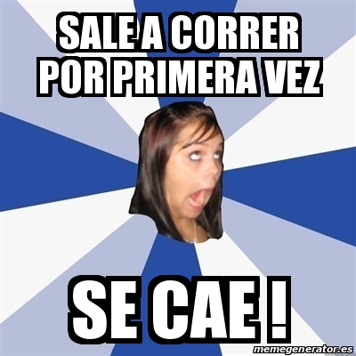 Meme Annoying Facebook Girl - sale a correr por primera vez se cae ...