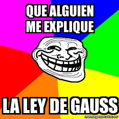 Meme Troll - Que alguien me explique La ley de gauss - 18356409