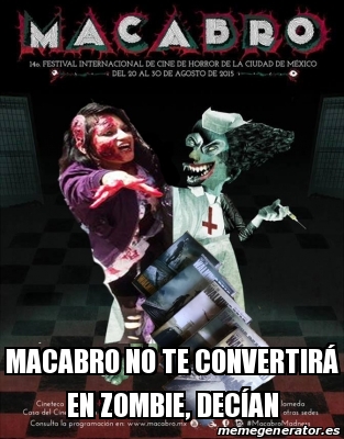 Meme Personalizado - macabro no te convertirÃ¡ en zombie, decÃ­an ...