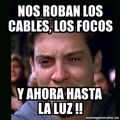 Meme crying peter parker - Nos roban los cables, los focos Y ahora ...