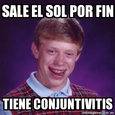 Meme Bad Luck Brian - sale el sol por fin tiene conjuntivitis - 18357101