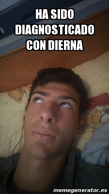Meme Personalizado - Ha sido diagnosticado con dierna - 18357826