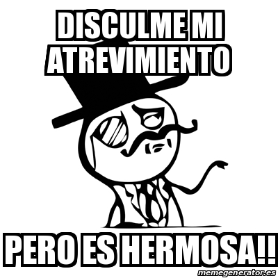 Meme Feel Like A Sir - disculme mi atrevimiento pero es hermosa ...