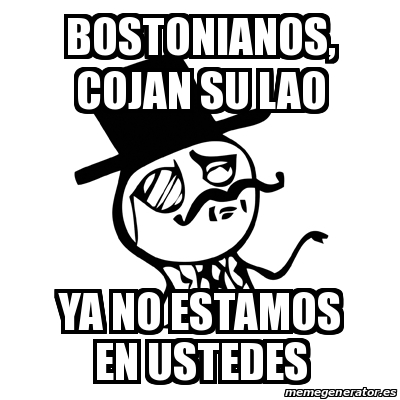 Meme Feel Like A Sir - bostonianos, cojan su lao ya no estamos en ...