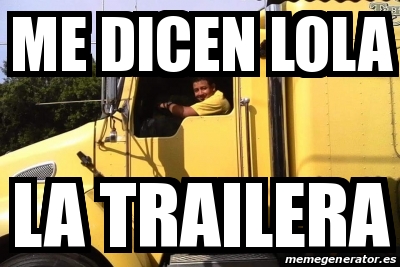 Meme Personalizado - Me dicen lola La trailera - 18361621