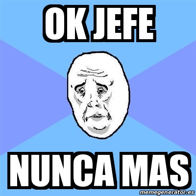 Meme Okay Guy - OK Jefe Nunca mas - 18361799