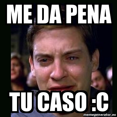 Meme crying peter parker - Me Da pena Tu caso :c - 18362937
