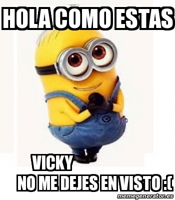 Meme Personalizado - hola como estas vicky no me dejes en visto ...