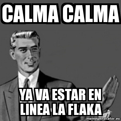 Meme Correction Guy - calma calma ya va estar en linea la flaka - 18369963