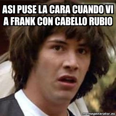 Meme Keanu Reeves - asi puse la cara cuando vi a frank con cabello ...