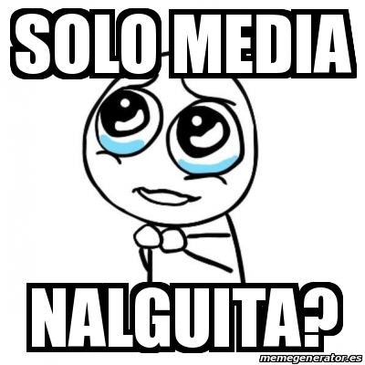 Meme Por favor - Solo media Nalguita? - 18371850