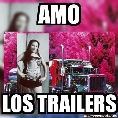 Meme Personalizado - Amo Los trailers - 18373635