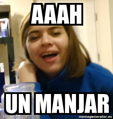 Meme Personalizado - AAAH un manjar - 18375076