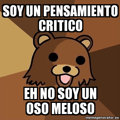 Meme Pedobear - soy un pensamiento critico eh no soy un oso meloso ...